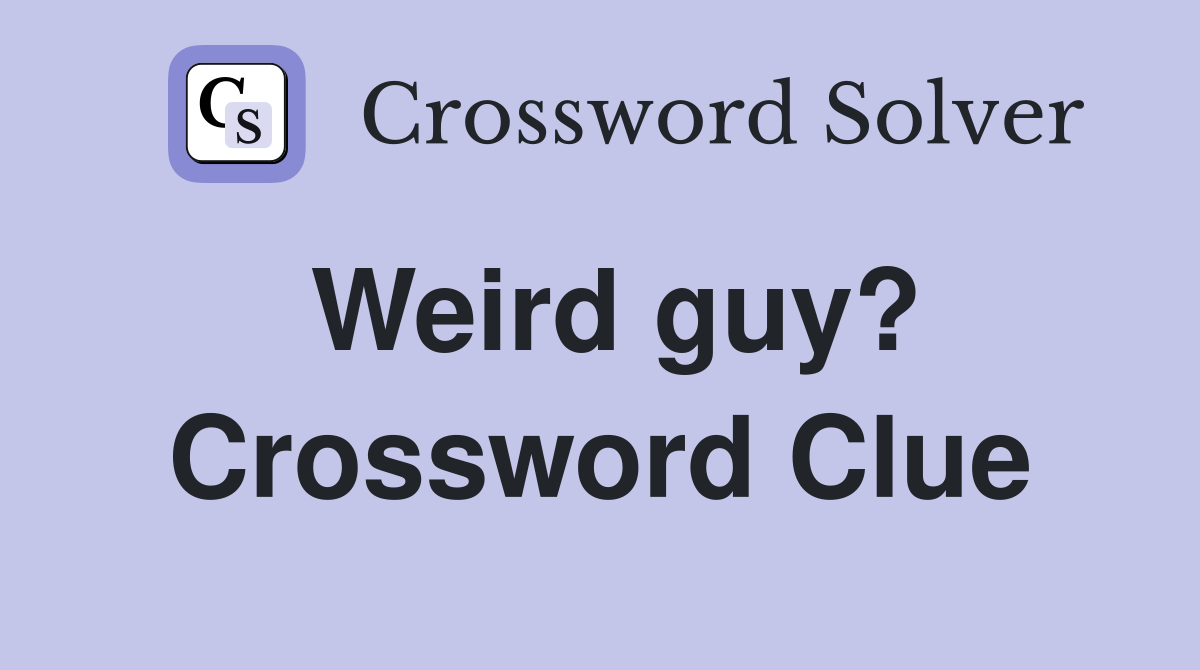 Weird guy? - Crossword Clue Answers - Crossword Solver